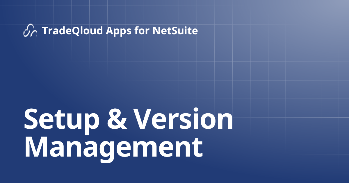 Setup & Version Management | TradeQloud Apps for NetSuite